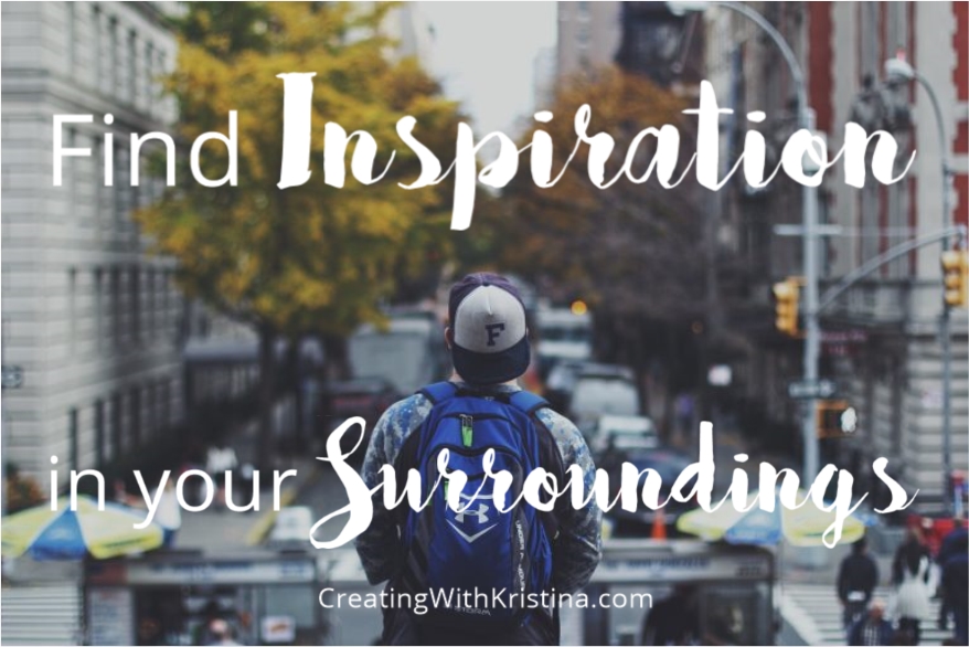 How to Find Inspiration in Your Surroundings - Kristina Rees ...